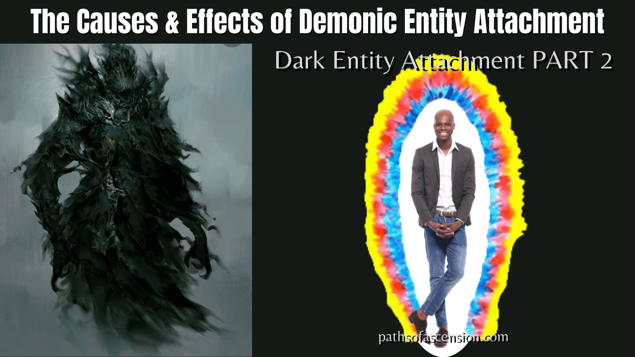 Paths of Ascension | PART 2 - Dark Entity Attachment -The Causes ...